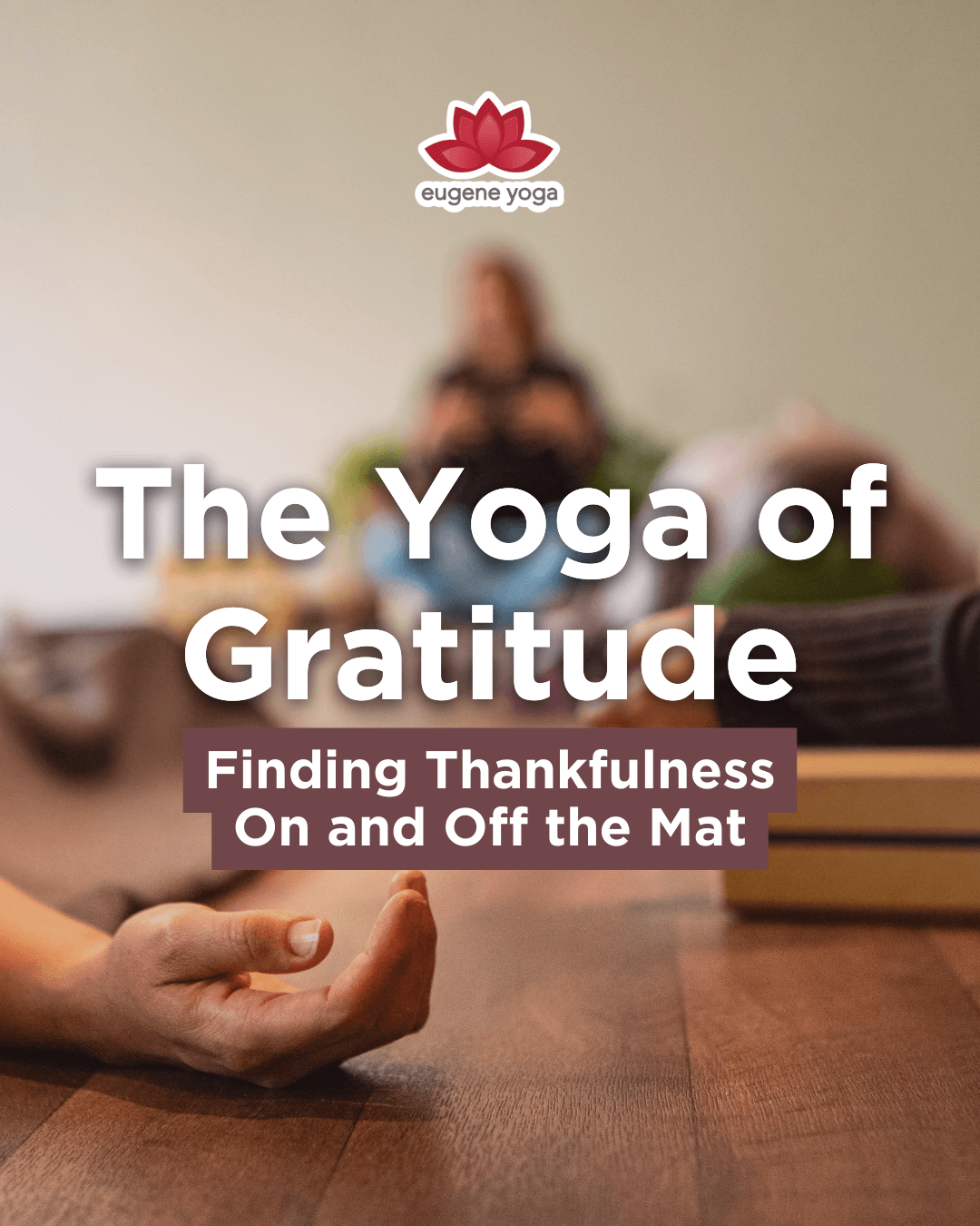 The Yoga of Gratitude: Finding Thankfulness On and Off the Mat • Eugene ...